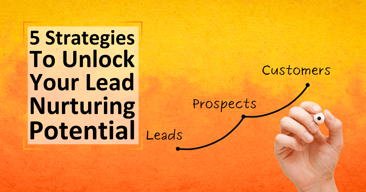 5 Lead Nurturing Strategies To Unlock Your Potential